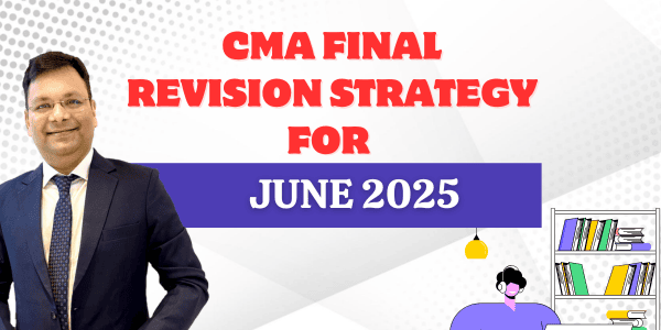 CMA Final Revision Strategy for June 2025 | SJC Institute